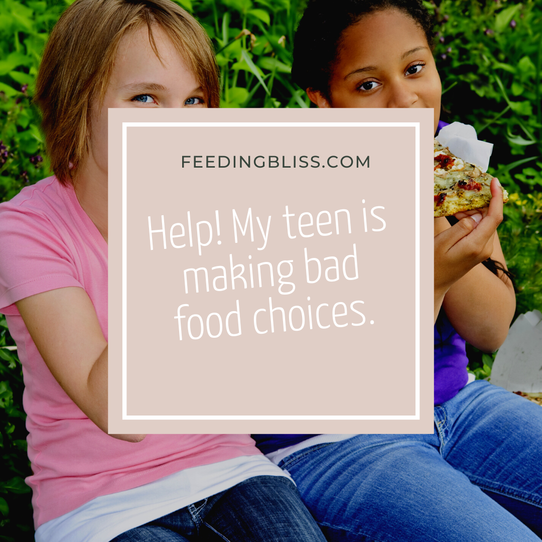 Help! My Teen is Making Bad Food Choices - Feeding Bliss